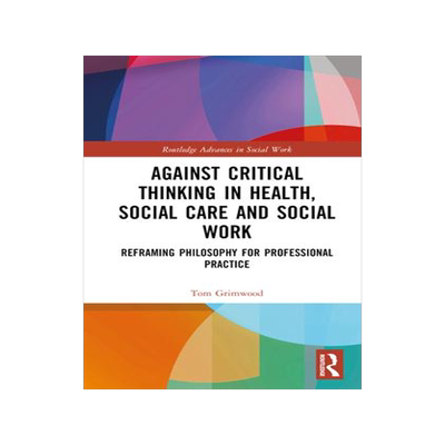 [预订]Against Critical Thinking in Health, Social Care and Social Work: Reframing Philosophy for Professio 9780367642358