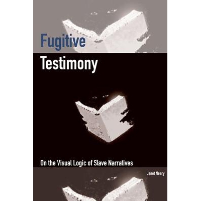 预订 Fugitive Testimony: On the Visual Logic of Slave Narratives 逃犯证词：奴隶叙事的视觉逻辑: 9780823272891