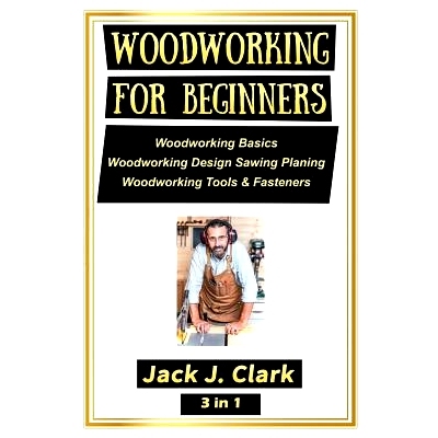 预订 Woodworking for Beginners 3 in 1: Woodworking Basics, Woodworking Design Sawing Planing, Woodworking Tools & Fasten