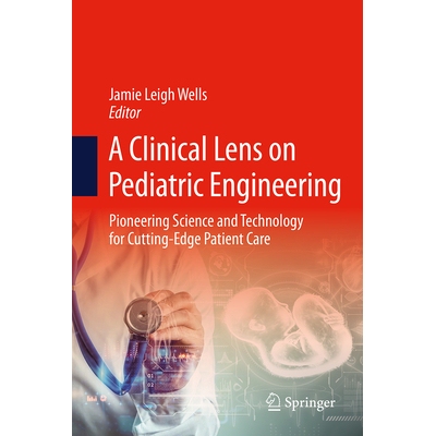预订 A Clinical Lens on Pediatric Engineering Pioneering Science and Technology for Cutting-Edge Patient Care 儿科工程学