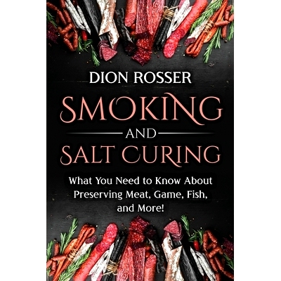 预订 Smoking and Salt Curing: What You Need to Know About Preserving Meat, Game, Fish, and More!: 9798534839005
