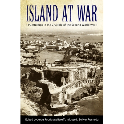 预订 Island at War: Puerto Rico in the Crucible of the Second World War 小岛战争：二战考验中的波多黎各: 9781628461640