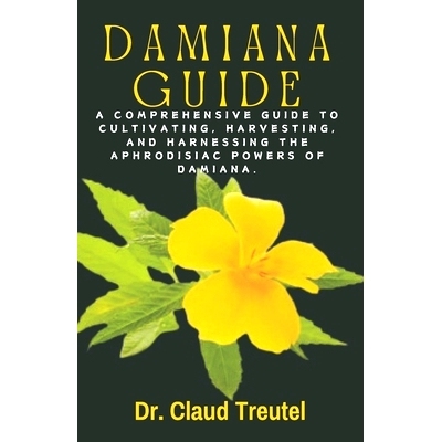 预订 Damiana: A Comprehensive Guide to Cultivating, Harvesting, and Harnessing the Aphrodisiac Powers of Damiana.: 97988