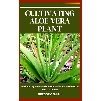 预订 Cultivating Aloe Vera Plant: Valid Step By Step Fundamental Guide For Newbie Aloe Vera Gardeners 芦荟种植：新手芦荟