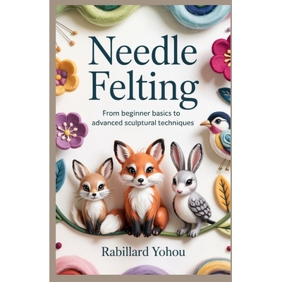 预订 Needle Felting: From Beginner Basics to Advanced Sculptural Techniques 9798278750840