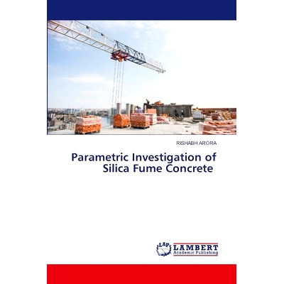 预订 Parametric Investigation of Silica Fume Concrete 硅粉混凝土参数化研究: 9786207469031