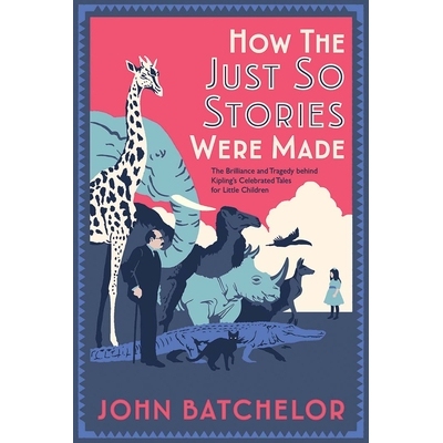 预订 How the Just So Stories Were Made: The Brilliance and Tragedy Behind Kipling’s Celebrated Tales for Little Childre