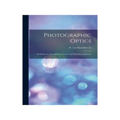 [预订]Photographic Optics: Including the Description of Lenses and Enlarging Apparatus 9781014967152