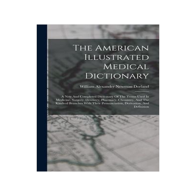 [预订]The American Illustrated Medical Dictionary: A New And Completed Dictionary Of The Terms Used In Med 9781015728769