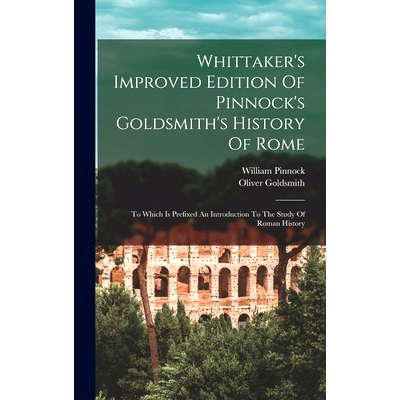 预订 Whittaker’s Improved Edition Of Pinnock’s Goldsmith’s History Of Rome: To Which Is Prefixed An Introduction To T