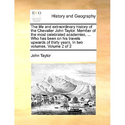 预订 The Life and Extraordinary History of the Chevalier John Taylor. Member of the Most Celebrated Academies, ... Who H