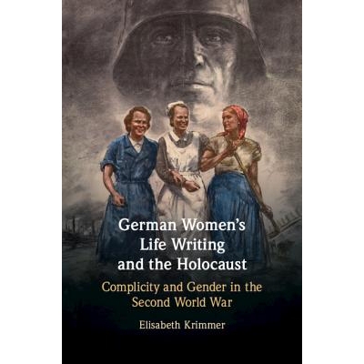 预订 German Women’s Life Writing and the Holocaust: Complicity and Gender in the Second World War 德国女性的生命写作和