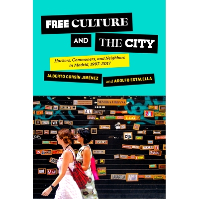 预订 Free Culture and the City: Hackers, Commoners, and Nei*ors in Madrid, 1997–2017 自由文化与城市：马德里的黑客、平民