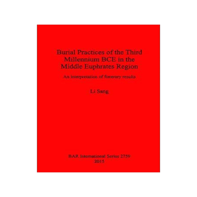 [预订]Burial Practices of the Third Millennium BCE in the Middle Euphrates Region 9781407314211