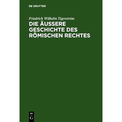 预订 Die äußere Geschichte des Römischen Rechtes: Mit einem Anhang der die Fortbildung und Bearbeitung des Römischen