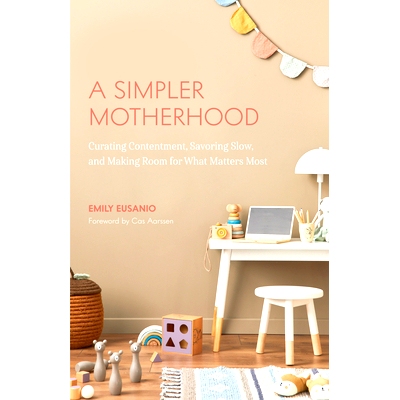 预订 A Simpler Motherhood: Curating Contentment, Savoring Slow, and Making Room for What Matters Most (Tips for Moms, Si
