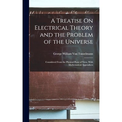 预订 A Treatise On Electrical Theory and the Problem of the Universe: Considered From the Physical Point of View, With M