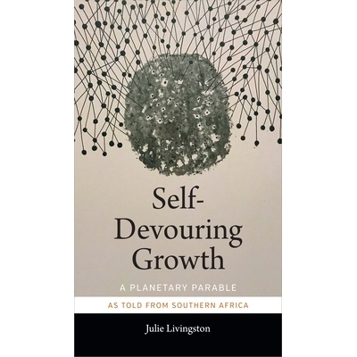 预订 Self-Devouring Growth: A Planetary Parable as Told from Southern Africa 自我吞噬的成长：来自南部非洲的行星寓言: 978