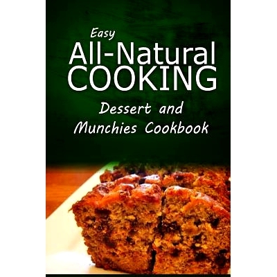 预订 Easy All-Natural Cooking - Dessert and Munchies Cookbook: Easy Healthy Recipes Made With Natural Ingredients: 97815