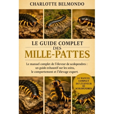 预订 Le Guide Complet Des Mille-Pattes: Le manuel complet de l’éleveur de scolopendres: un guide exhaustif sur les soi