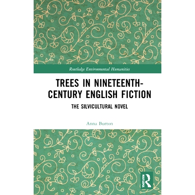 预订 Trees in Nineteenth-Century English Fiction: The Silvicultural Novel 十九世纪英国小说中的树木：造林小说: 9780367369