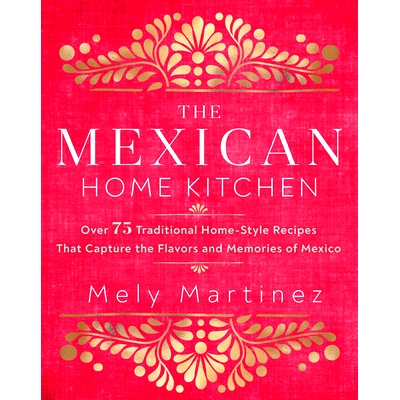 预订 The Mexican Home Kitchen: Over 75 Traditional Home-Style Recipes That Capture the Flavors and Memories of Mexico: 9