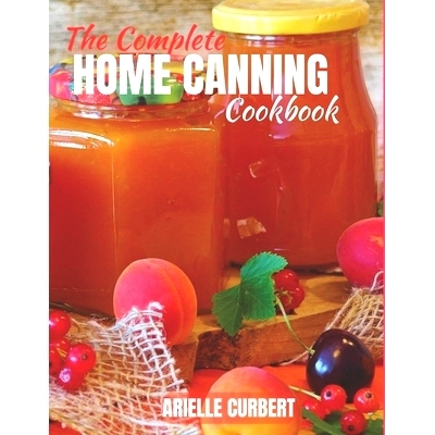 预订 The Complete Home Canning Book: A Comprehensive Guide to Preserving Fruits, Vegetables, Meats, and More with Water