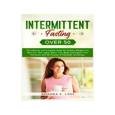[预订]Intermittent Fasting Over 50: The Ultimate and Complete Guide for Healthy Weight Loss, Burn Fat, Slo 9781801648974