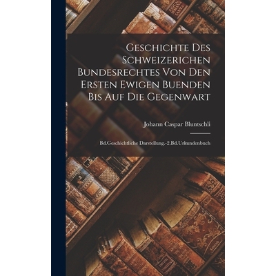 预订 Geschichte Des Schweizerichen Bundesrechtes Von Den Ersten Ewigen Buenden Bis Auf Die Gegenwart: Bd.Geschichtliche