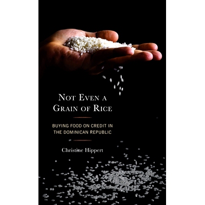 预订 Not Even a Grain of Rice: Buying Food on Credit in the Dominican Republic 甚*一粒米也没有：在多米尼加共和国以信贷方