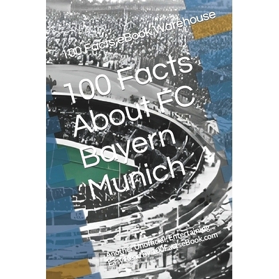 预订 100 Facts About FC Bayern Munich: Another Unofficial, Entertaining, Easy Read by 100FactseBook.com: 9798378491384