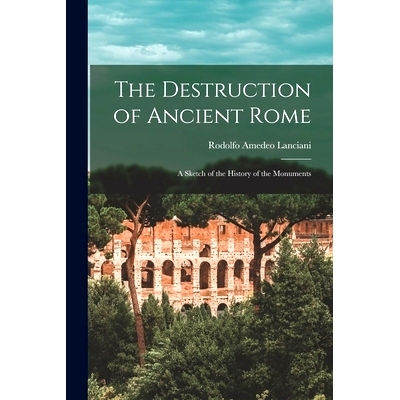 预订 The Destruction of Ancient Rome: a Sketch of the History of the Monuments: 9781013496530