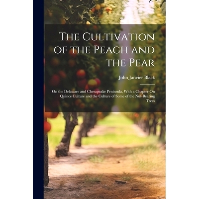 预订 The Cultivation of the Peach and the Pear: On the Delaware and Chesapeake Peninsula, With a Chapter On Quince Cultu