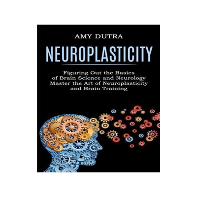 [预订]Neuroplasticity: Figuring Out the Basics of Brain Science and Neurology (Master the Art of Neuroplas 9781990268243