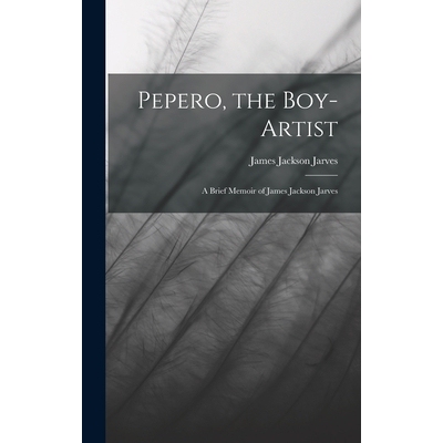 预订 Pepero, the Boy-Artist: A Brief Memoir of James Jackson Jarves 9781018016818