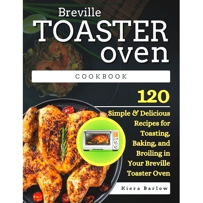 预订 Breville Toaster Oven Cookbook: 120 Simple & Delicious Recipes for Toasting, Baking, and Broiling in Your Breville