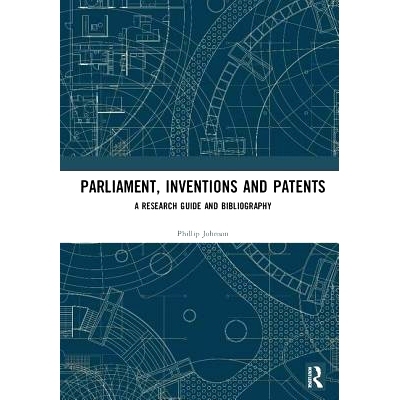 预订 Parliament, Inventions and Patents: A Research Guide and Bibliography 议会、发明与专利：研究指南与参考书目: 9781138