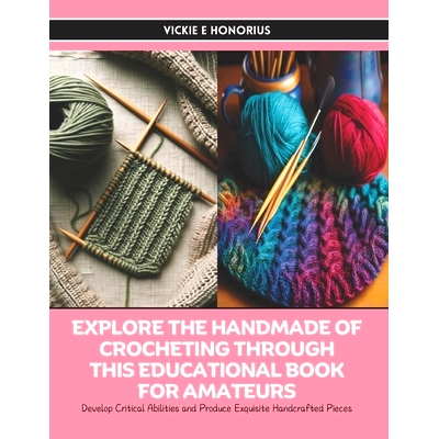 预订 Explore the Handmade of Crocheting through this Educational Book for Amateurs: Develop Critical Abilities and Produ