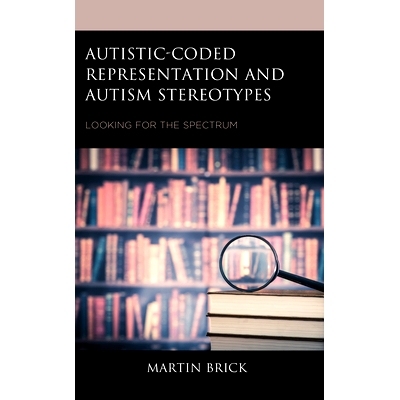 预订 Autistic-Coded Representation and Autism Stereotypes: Looking for the Spectrum 自闭症编码表征和自闭症刻板印象:寻找