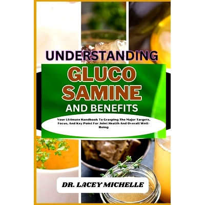 预订 Understanding Glucosamine and Benefits: Your Ultimate Handbook To Grasping The Major Targets, Focus, And Key Point