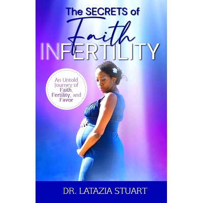 预订 The Secrets of Faith INfertility: An Untold Journey of Faith, Fertility, and Favor: 9780578298344