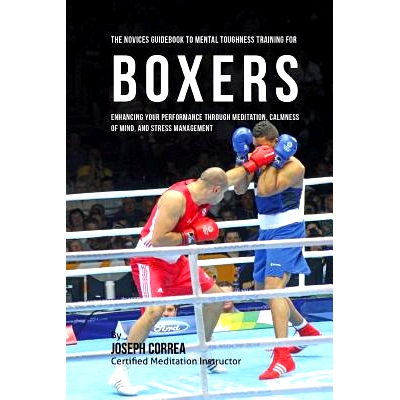 预订 The Novices Guidebook To Mental Toughness Training For Boxers: Enhancing Your Performance Through Meditation, Calmn