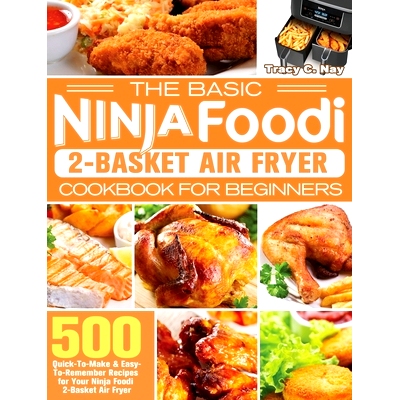 预订 The Basic Ninja Foodi 2-Basket Air Fryer Cookbook for Beginners: 500 Quick-To-Make & Easy-To-Remember Recipes for Y