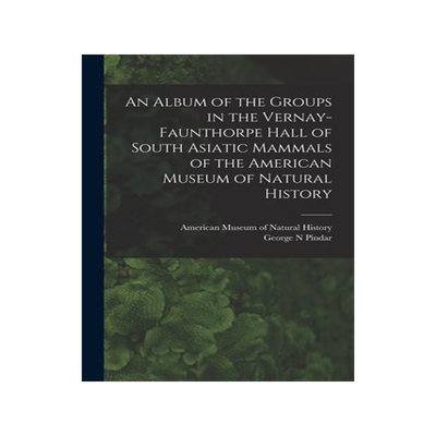 [预订]An Album of the Groups in the Vernay-Faunthorpe Hall of South Asiatic Mammals of the American Museum 9781015114593