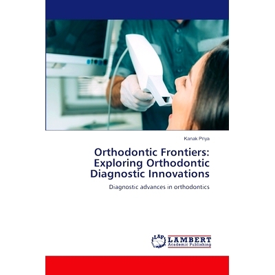 预订 Orthodontic Frontiers: Exploring Orthodontic Diagnostic Innovations 正畸前沿:探索正畸诊断创新: 9786207467914