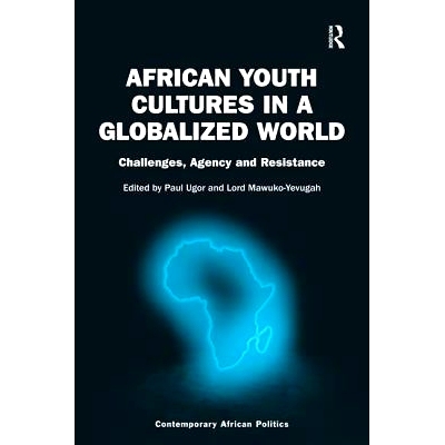 预订 African Youth Cultures in a Globalized World: Challenges, Agency and Resistance 在全球化世界中非洲青年文化: 9781472