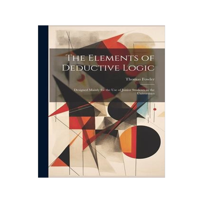 [预订]The Elements of Deductive Logic: Designed Mainly for the Use of Junior Students in the Universities 9781021980816