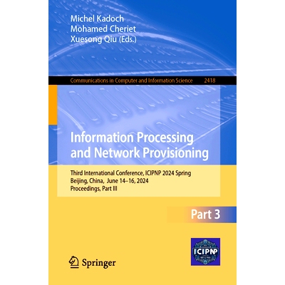 预订 Information Processing and Network Provisioning: Third International Conference, ICIPNP 2024 Spring, Beijing, China