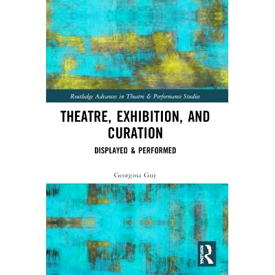 预订 Theatre, Exhibition, and Curation: Displayed & Performed 剧院、展览与策展：展示与演出（丛书）: 9780367188771