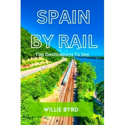 预订 Spain by Rail: Top Destinations to See; Seville, Granada, Andalusia, Barcelona, Madrid and Camp Nou: 9798393545017